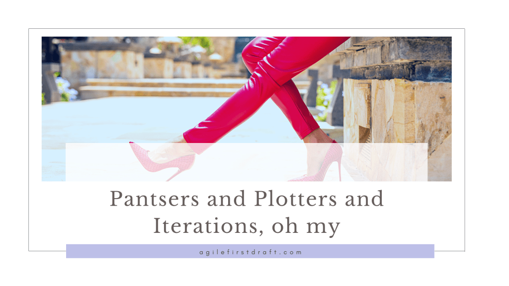 Plotters, Pantsers and Iterations, oh my! | Agile First Draft